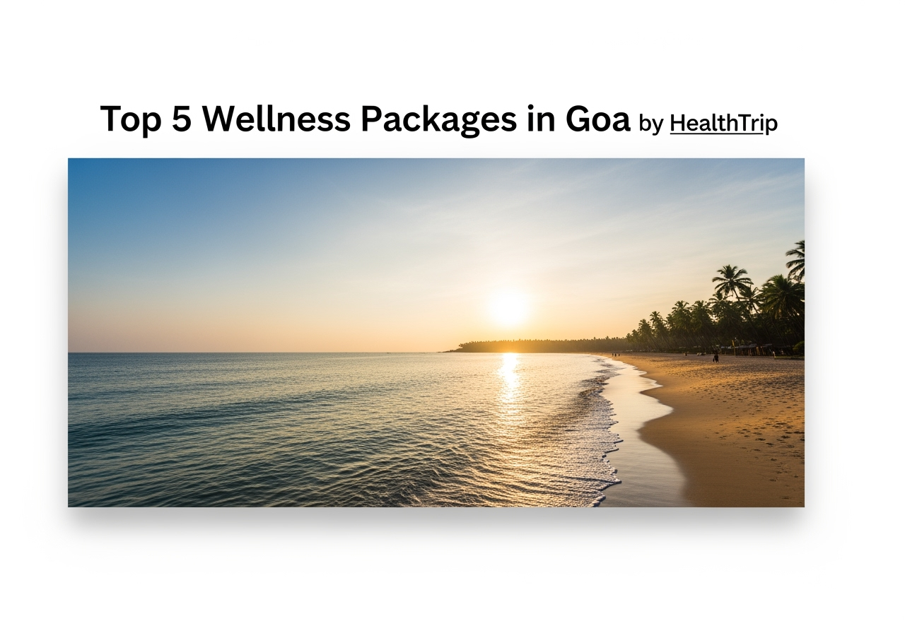 Top 5 Wellness Packages in Goa by Healthtrip | HealthTrip